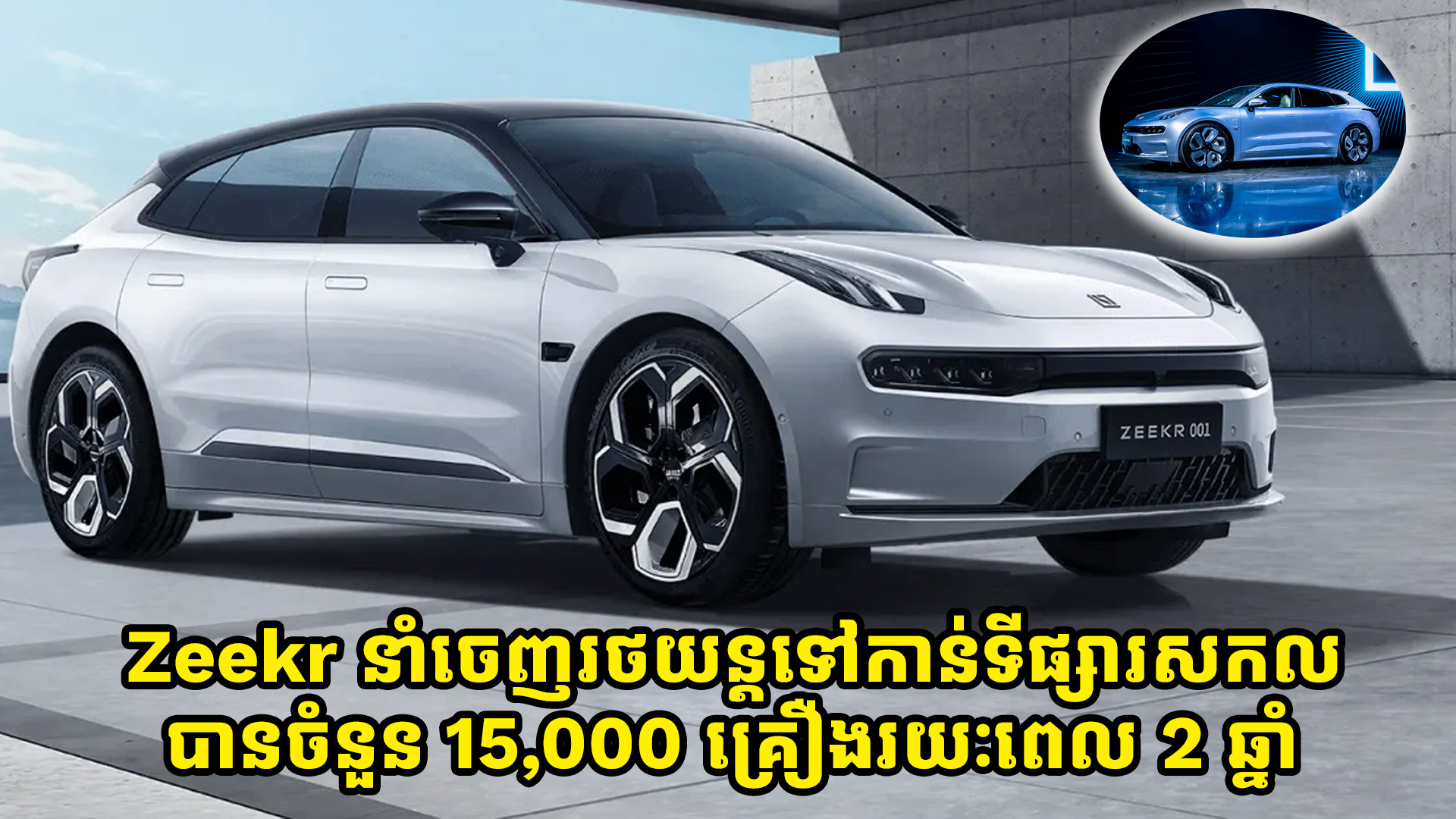 Zeekr នាំចេញរថយន្តទៅកាន់ទីផ្សារសកលបាន 15,000th គ្រឿងរយៈពេល 2 ឆ្នាំ