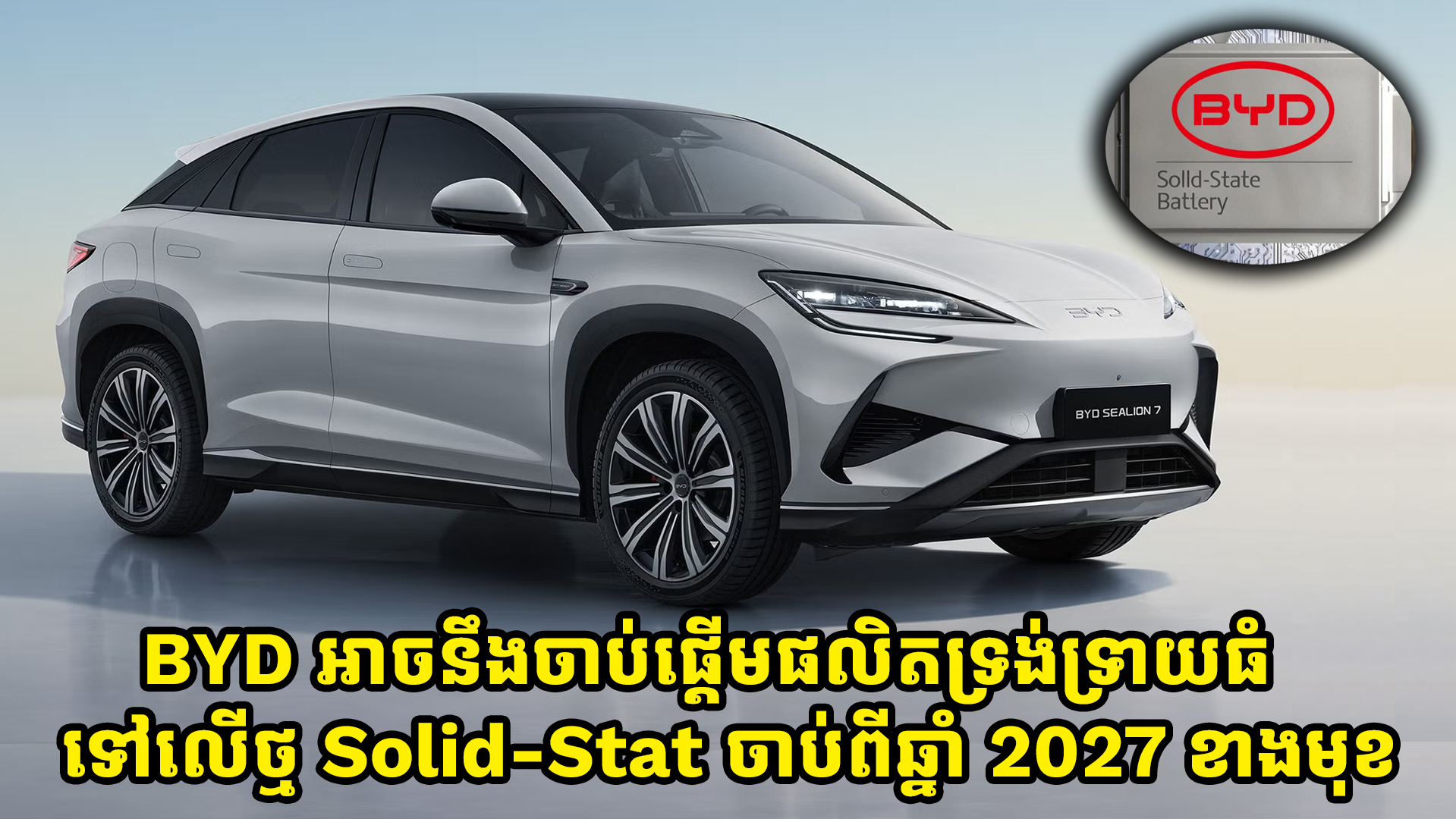 BYD អាចនឹងចាប់ផ្តើមផលិតទ្រង់ទ្រាយធំទៅលើថ្ម Solid-Stat ចាប់ពីឆ្នាំ 2027 ខាងមុខ