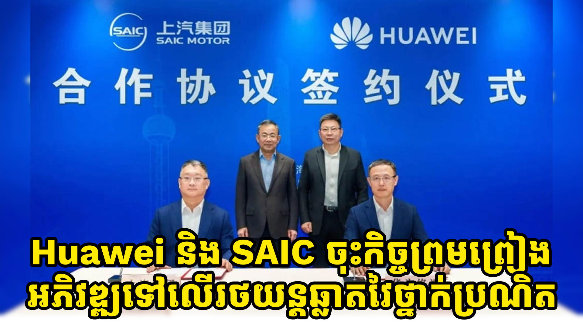 Huawei និង SAIC ចុះកិច្ចព្រមព្រៀងអភិវឌ្ឍទៅលើរថយន្តឆ្លាតវៃថ្នាក់ប្រណិត