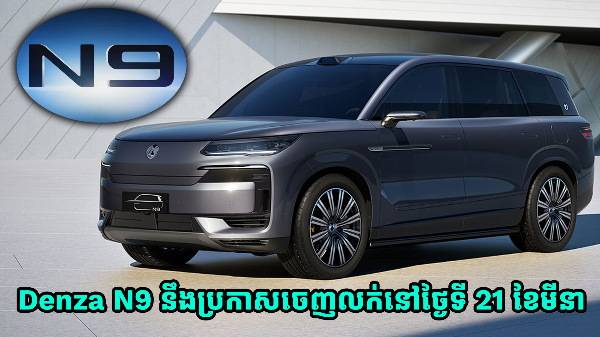 រថយន្ត SUV ស៊េរីថ្មី Denza N9 នឹងប្រកាសចេញលក់លើទីផ្សារសកលនៅថ្ងៃទី 21 ខែមីនាខាងមុខនេះ